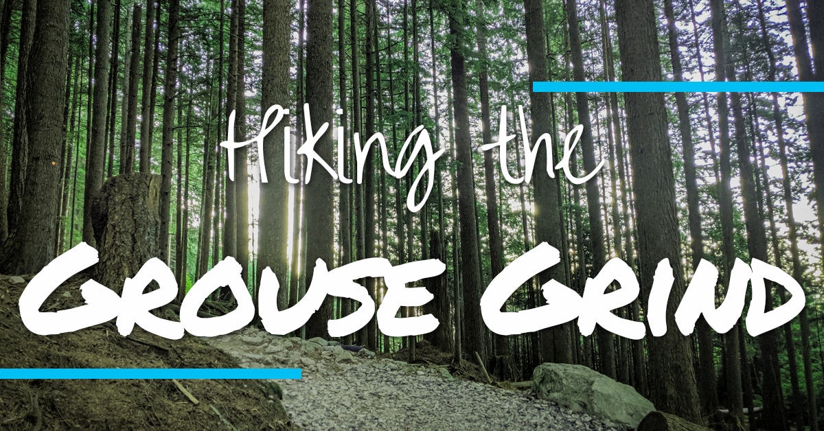 Hiking The Grouse Grind Trail In North Vancouver | Outdoor Vancouver